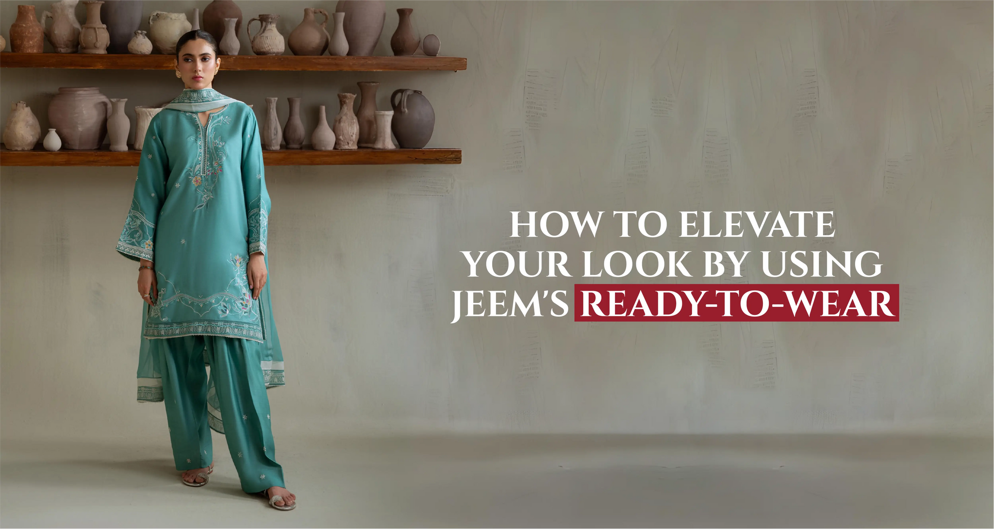 How to Elevate Your Look by Using Jeem's Ready-to-Wear