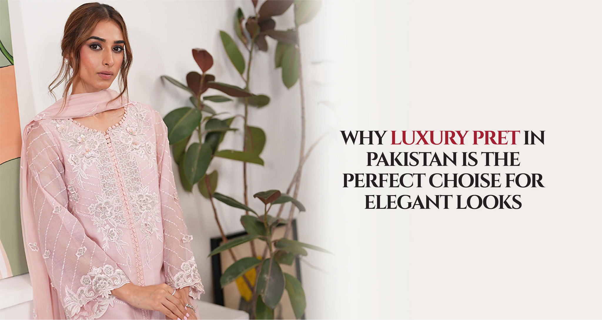 Why Luxury Pret in Pakistan is the Perfect Choice for Elegant Looks