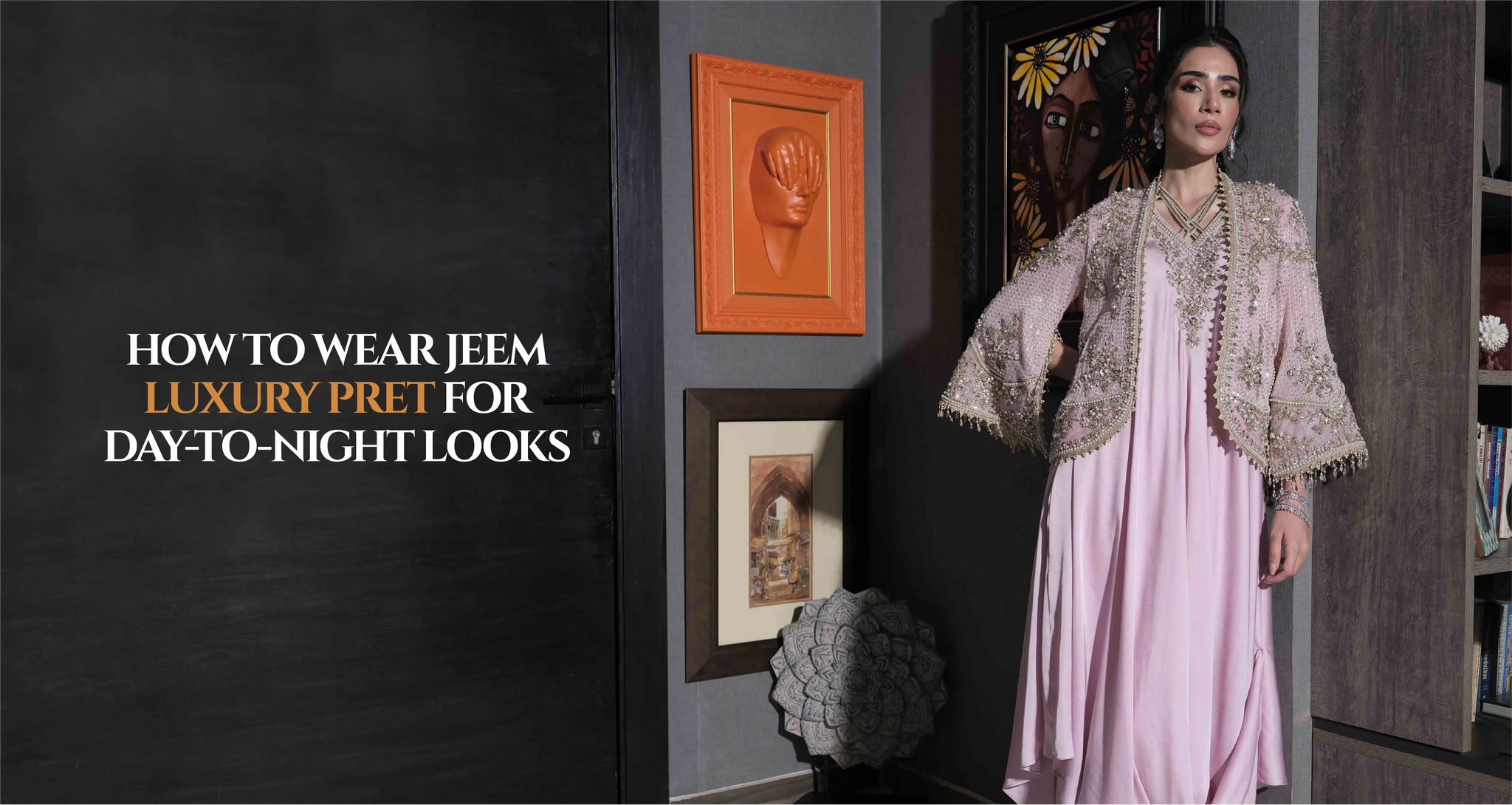 How to Wear JEEM.PK's Luxury Pret for Day-to-Night Looks