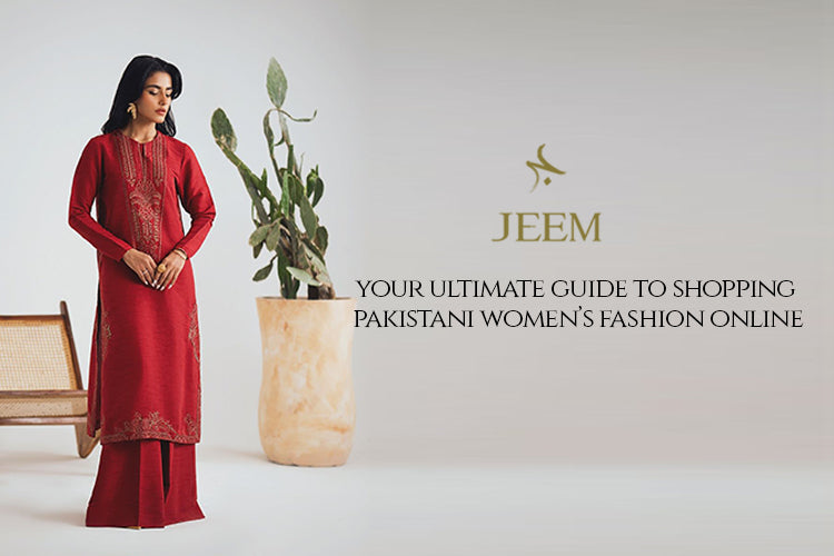 Your Ultimate Guide to Shopping for Pakistani Women's Fashion Online